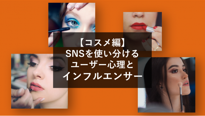 【コスメ編】SNSを使い分けるユーザー心理とインフルエンサー｜MarTechLab（マーテックラボ）